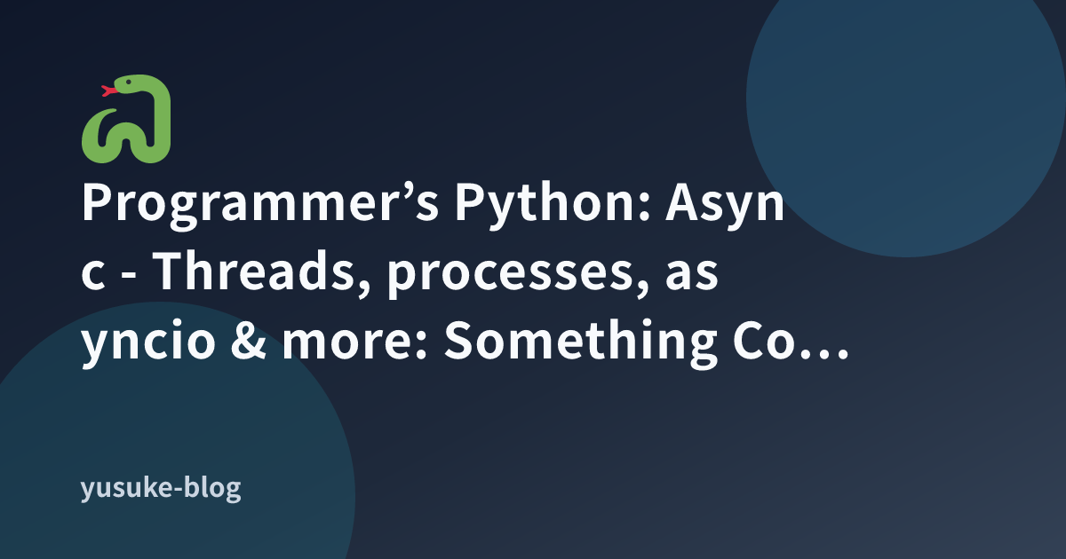 Programmer’s Python: Async - Threads, processes, asyncio & more ...
